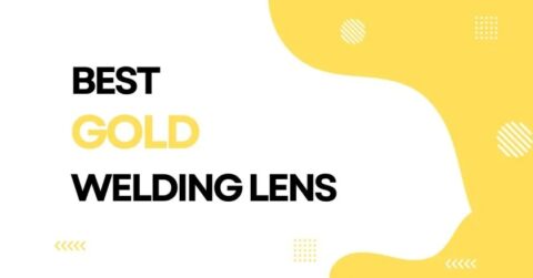 Best Gold Welding Lens | Top Picks 2024 - Welding Helmet Reviews